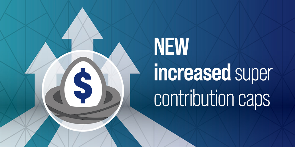 New Increased Super Contribution Caps | Financial Foundations Australia